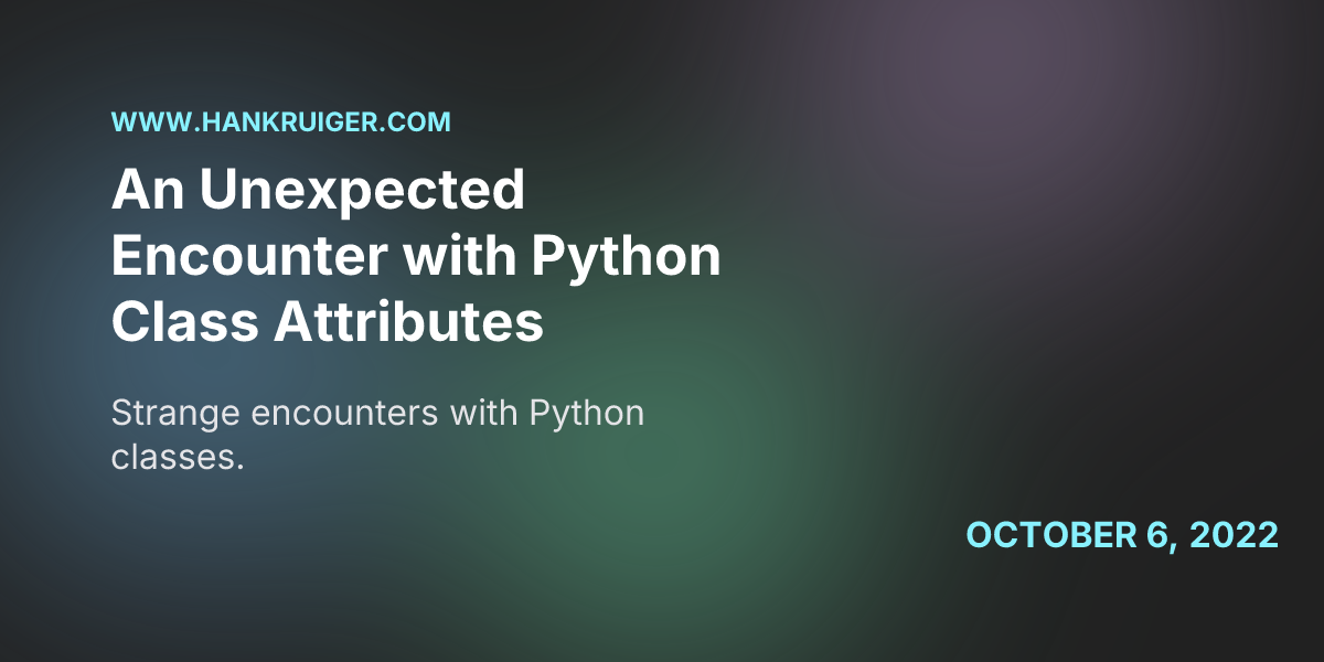 An Unexpected Encounter With Python Class Attributes Han 3417